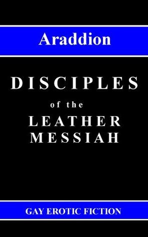 Disciples of the Leather Messiah by R.K. Araddion | Goodreads