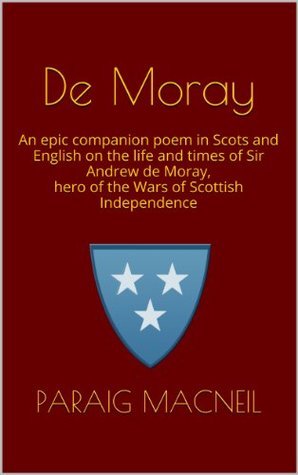 De Moray: An epic companion poem in Scots and English on the life and ...