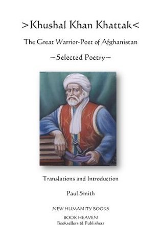 KHUSHAL KAHN KHATTAK, THE GREAT WARRIOR/POET OF AFGHANISTAN SELECTED ...