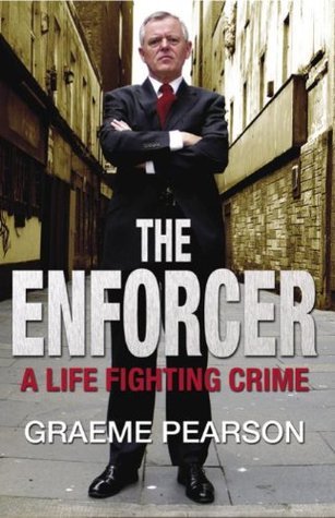 The Enforcer: A Life Fighting Crime by Graeme Pearson | Goodreads