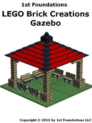 1st Foundations LEGO Brick Creations - Instructions for a Gazebo by 1st Foundations LLC | Goodreads
