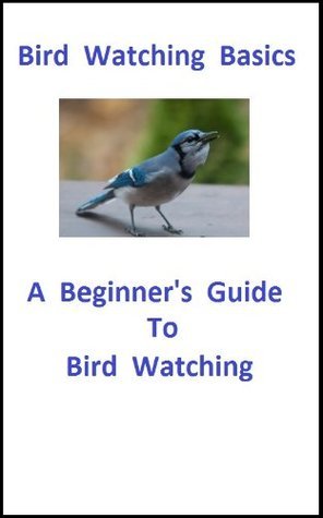 Bird Watching Guide Basics : An Basic Introduction for the Beginner ...