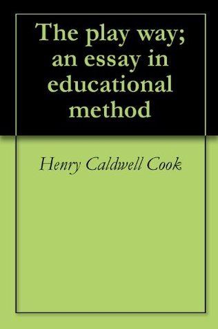 The play way; an essay in educational method by Henry Caldwell Cook ...