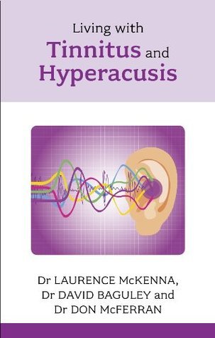 Living with Tinnitus and Hyperacusis: New Edition by Laurence McKenna | Goodreads
