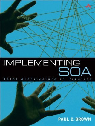 Implementing SOA: Total Architecture in Practice by Paul C. Brown | Goodreads