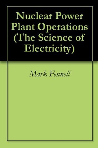Nuclear Power Plant Operations by Mark Fennell | Goodreads