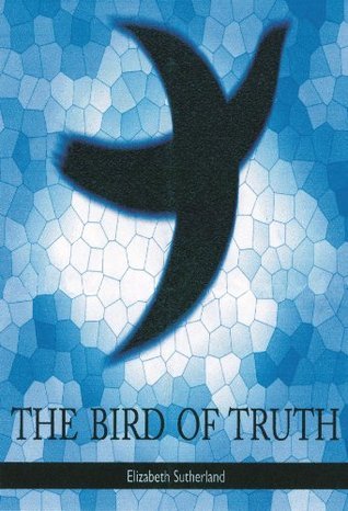 The Bird of Truth by Elizabeth Sutherland | Goodreads