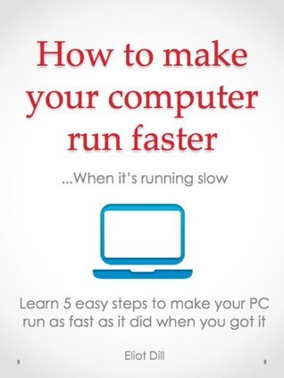How to Make Your Computer Run Faster...When it is Running Slow by Eliot ...