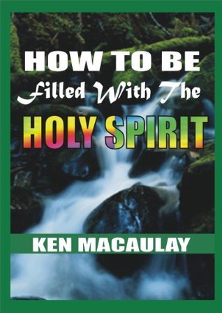 How to be filled with the Holy Spirit by Ken Macaulay | Goodreads
