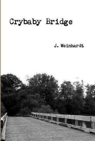 Crybaby Bridge by J. Weinhardt | Goodreads