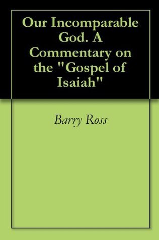 Our Incomparable God.: A Commentary on the "Gospel of Isaiah" by Barry ...