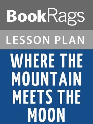 Lesson Plans Where the Mountain Meets the Moon by BookRags | Goodreads