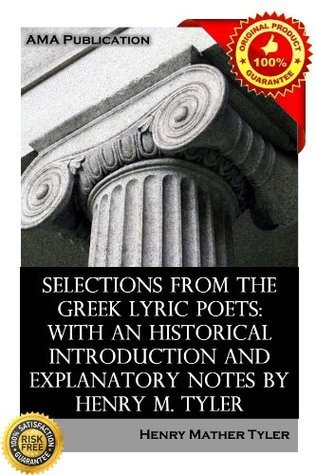 Selections from the Greek Lyric Poets by Henry Mather Tyler | Goodreads