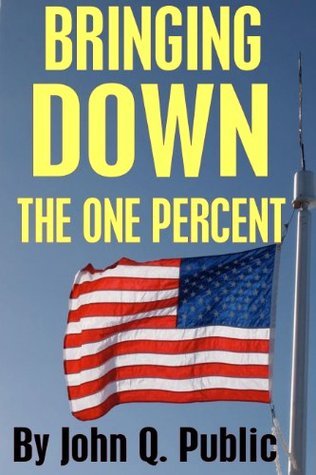 Bringing Down the One Percent by John Q. Public | Goodreads