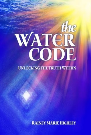 THE WATER CODE: Unlocking the Truth Within by Rainey Marie Highley ...
