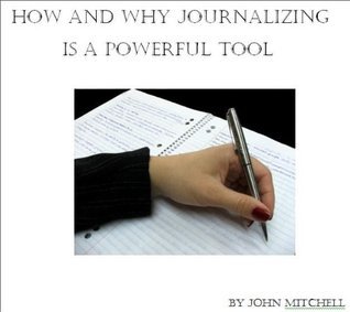 How and why "journalizing" is a powerful tool by John Mitchell | Goodreads