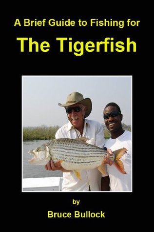 A Brief Guide to Fishing for the Tigerfish by Bruce Bullock | Goodreads