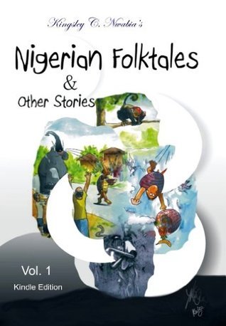 NIGERIAN FOLKTALES AND OTHER STORIES VOL.1 by Kingsley Nwabia | Goodreads