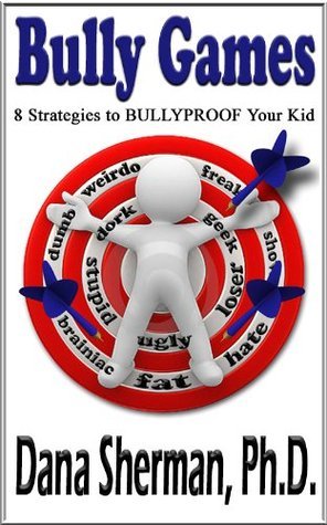 Bully Games: 8 Strategies to BULLYPROOF your kid by Dr. Dana Sherman ...