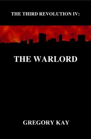 THE WARLORD (THE THIRD REVOLUTION Book 4) by Gregory Kay | Goodreads