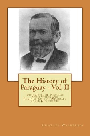 The History of Paraguay - Vol. II by Charles A. Washburn | Goodreads