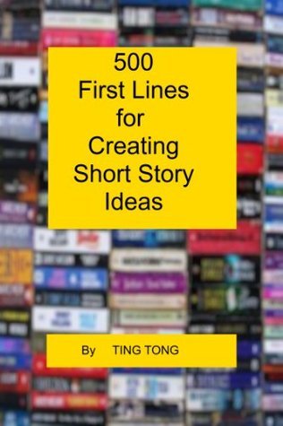 500 First Lines For Creating Short Story Ideas by Ting Tong | Goodreads