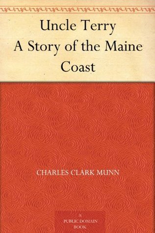 Uncle Terry: A Story of the Maine Coast by Charles Clark Munn | Goodreads