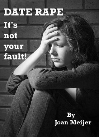 Date Rape: It's Not Your Fault by Joan Meijer | Goodreads