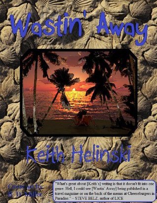 Wastin' Away by Keith Helinski | Goodreads