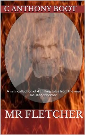 Mr Fletcher by C. Anthony Boot | Goodreads