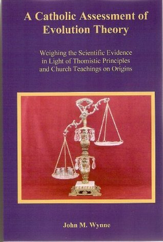 A Catholic Assessment of Evolution Theory: Weighing the Scientific ...