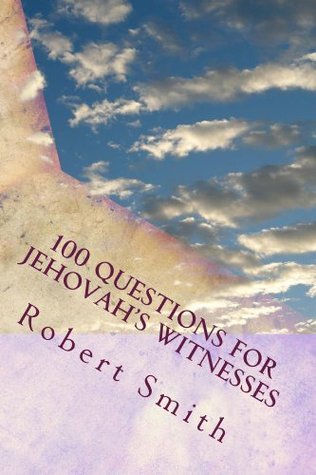 100 Questions for Jehovah's Witnesses by Robert Smith | Goodreads