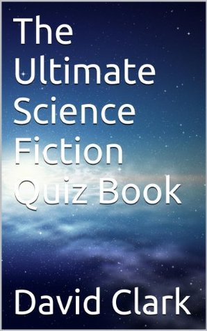 The Ultimate Science Fiction Quiz Book by David Clark | Goodreads