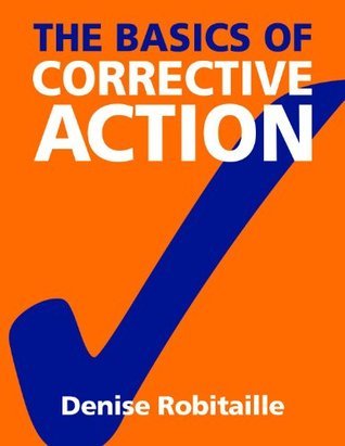 The Basics of Corrective Action by Denise E. Robitaille | Goodreads