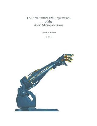The Architecture and Applications of the ARM Microprocessors by Patrick Stakem | Goodreads