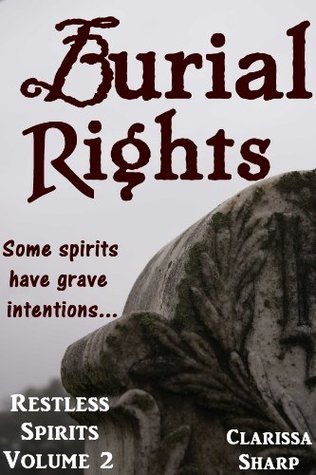 Burial Rights (Restless Spirits Book 2) by Clarissa Sharp | Goodreads