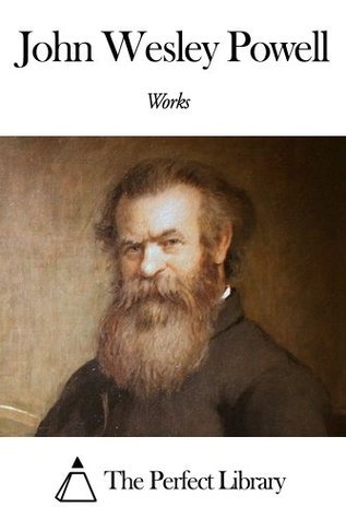 Works of John Wesley Powell by John Wesley Powell | Goodreads