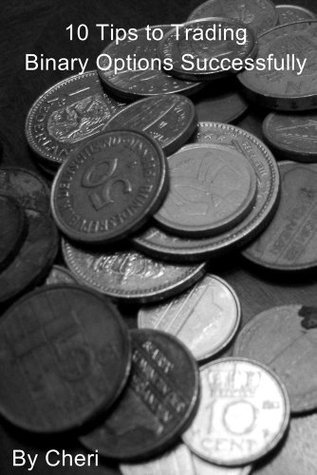 10 Tips to Trading: Binary Options Successfully by Chéri . | Goodreads