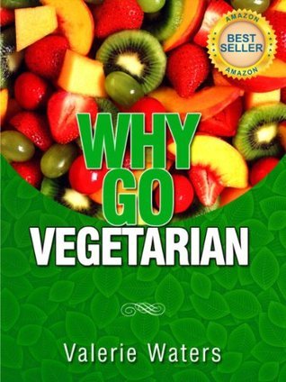 Guide To Vegetarianism Why Go Vegetarian Book 1 of 3 by Valerie Waters ...