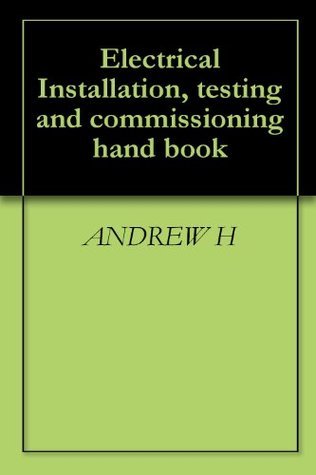 Electrical Installation, testing and commissioning hand book by ANDREW ...