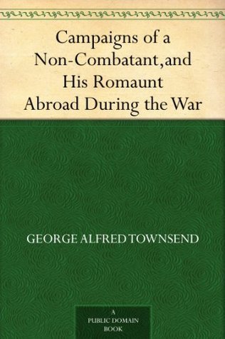 Campaigns of a Non-Combatant, and His Romaunt Abroad During the War by ...