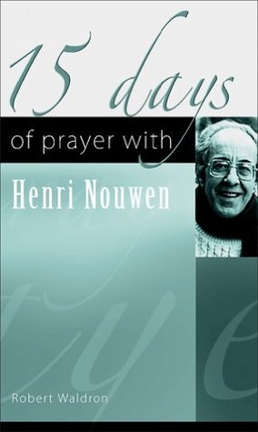15 days of Prayer with Henri Nouwen by Robert G. Waldron | Goodreads
