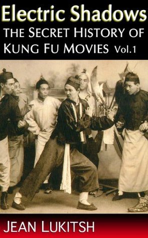 Electric Shadows: the Secret History of Kung Fu Movies by Jean Lukitsh ...