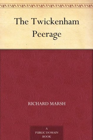 The Twickenham Peerage by Richard Marsh | Goodreads
