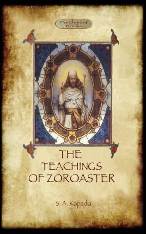 The Teachings of Zoroaster by Shapurji Kapadia | Goodreads