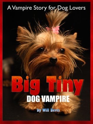 Big Tiny: Dog Vampire by Will Bevis | Goodreads