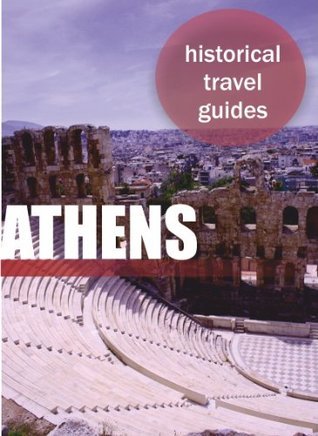 Athens - A Historical Travel Guide by Historical Travel Guides | Goodreads