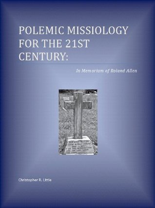 Polemic Missiology for the 21st Century: In Memoriam of Roland Allen by ...