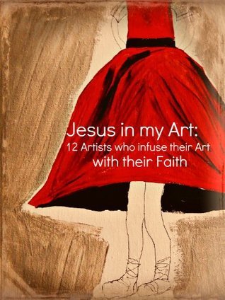Jesus in my Art: 12 Artists who Infuse Their Art with Their Faith (My ...