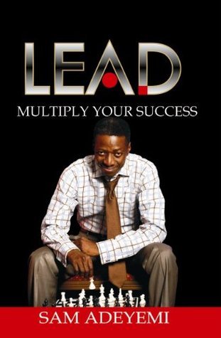 Multiply Your Success - LEAD by Sam Adeyemi | Goodreads
